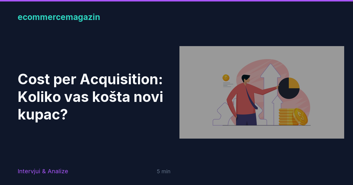 Cost per Acquisition: Koliko vas košta novi kupac? — ecommercemagazin